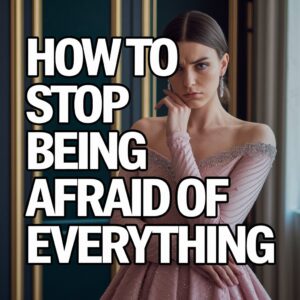 How to Stop Being Afraid of Everything